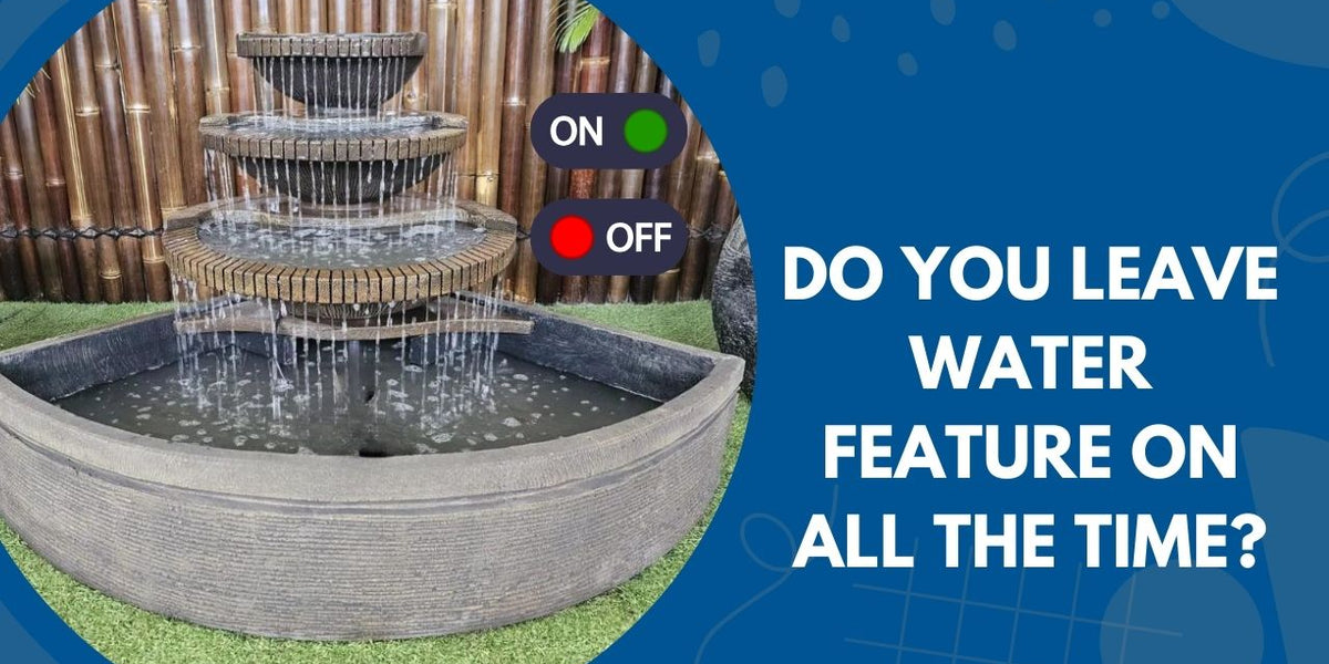 Do you leave water features on all the time? — Outdoor Escape